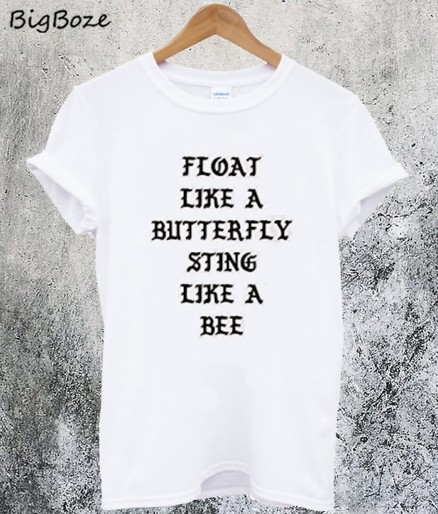 Float Like Butterfly Sting Like Bee T-Shirt – bigboze.com